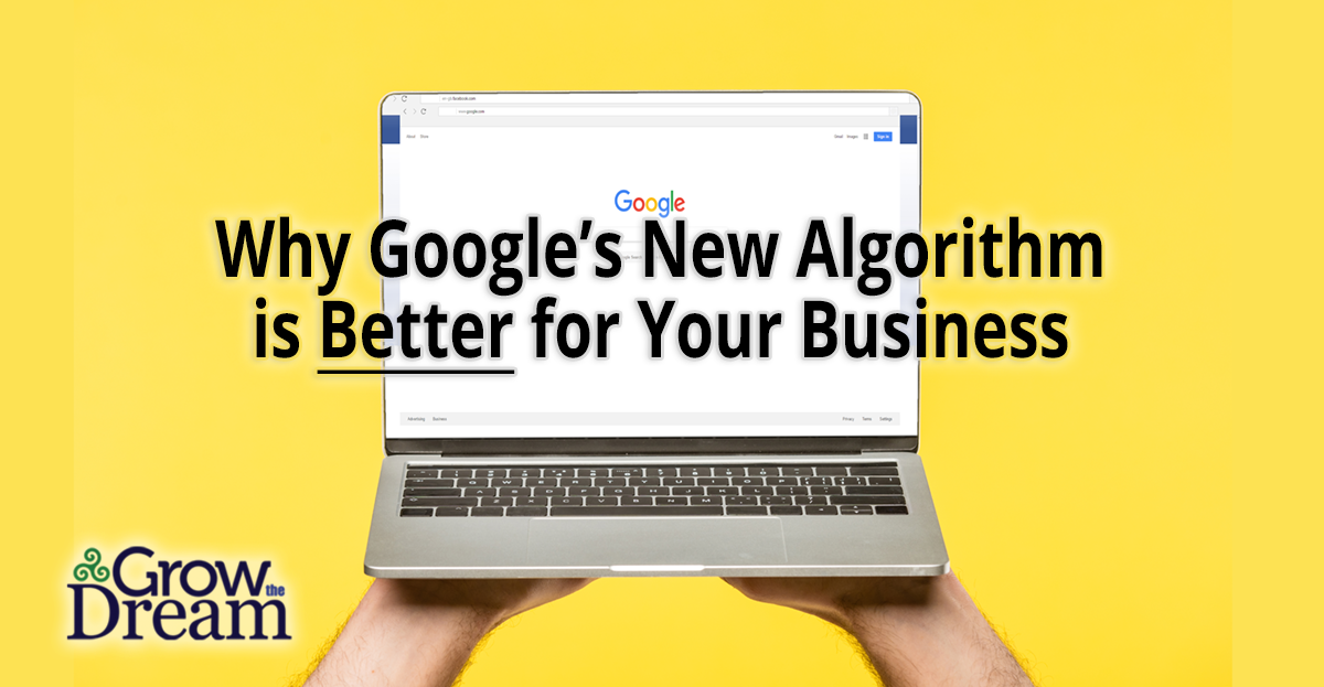 Why Google’s New Algorithm is Better for Your Business - Grow The Dream