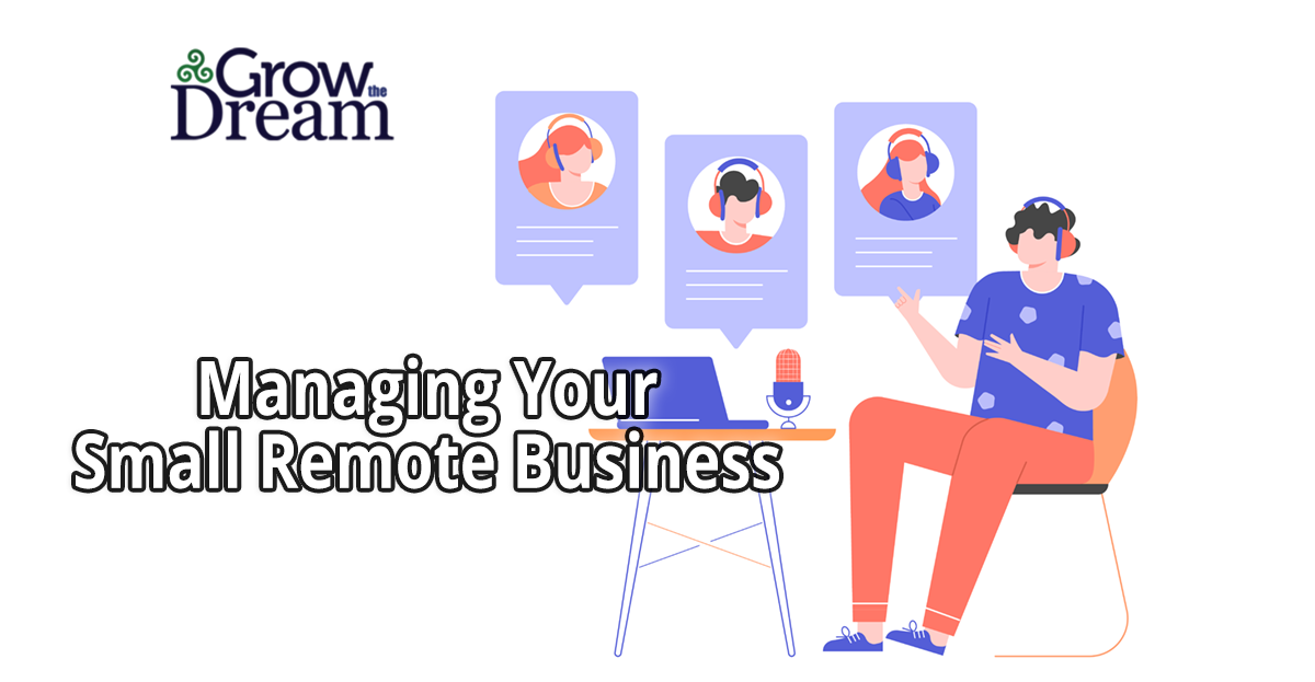 Managing Your Small Remote Business - Grow The Dream